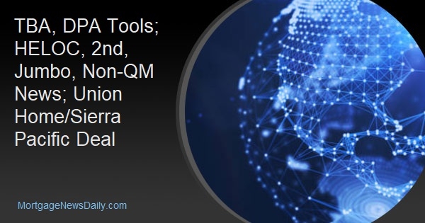 TBA, DPA Tools; HELOC, 2nd, Jumbo, Non-QM News; Union Home/Sierra ...