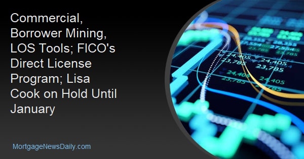 Commercial, Borrower Mining, LOS Tools; FICO's Direct License Program; Lisa Cook on Hold Until ...